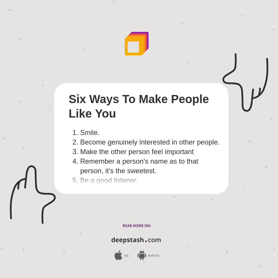Six Ways To Make People Like You - Deepstash