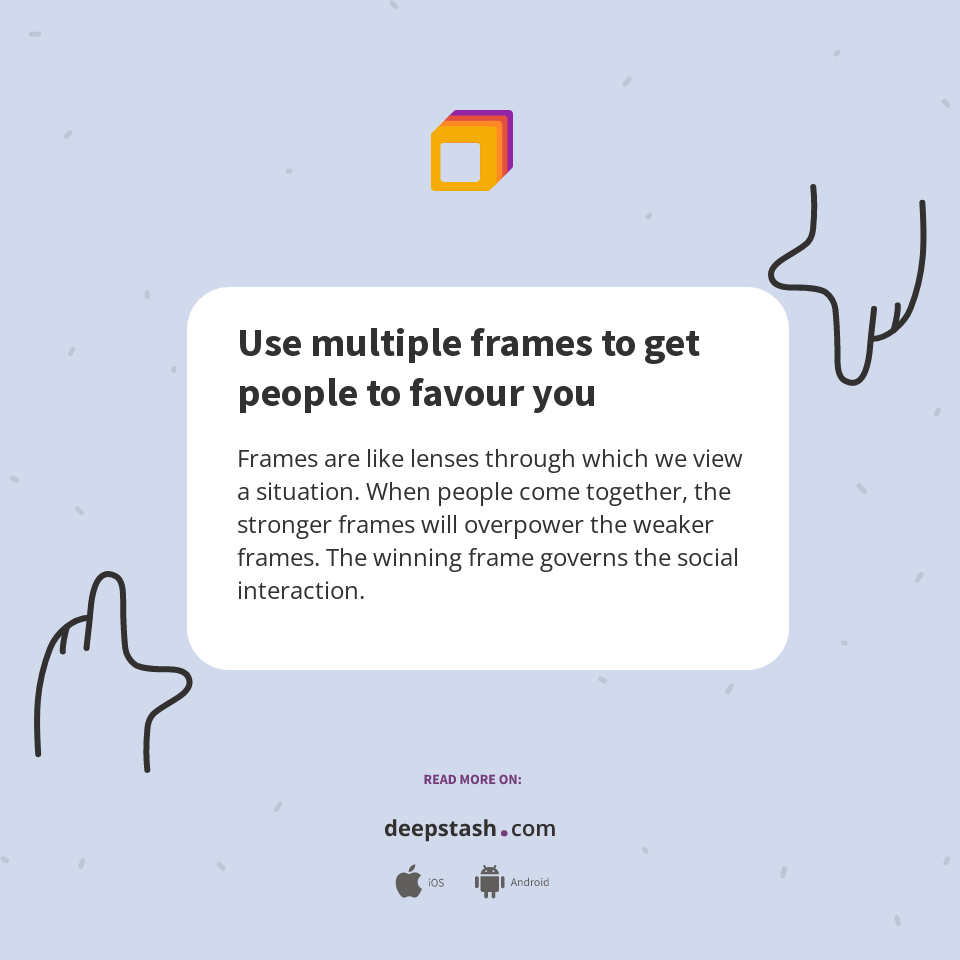 Use multiple frames to get people to favour you - Deepstash