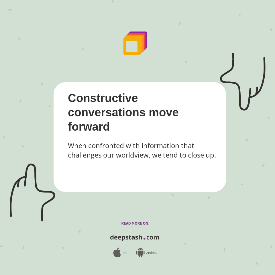 Constructive conversations move forward - Deepstash