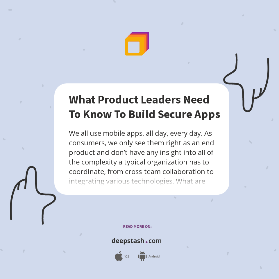 What Product Leaders Need To Know To Build Secure Apps Deepstash