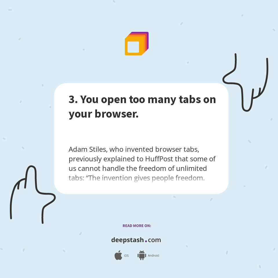 3. You open too many tabs on your browser. - Deepstash