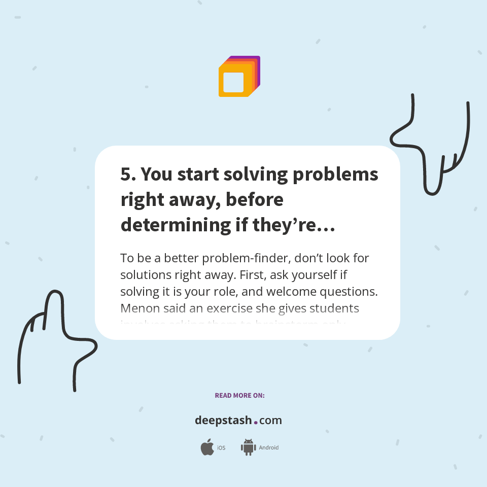 5. You start solving problems right away, before determining if they’re ...