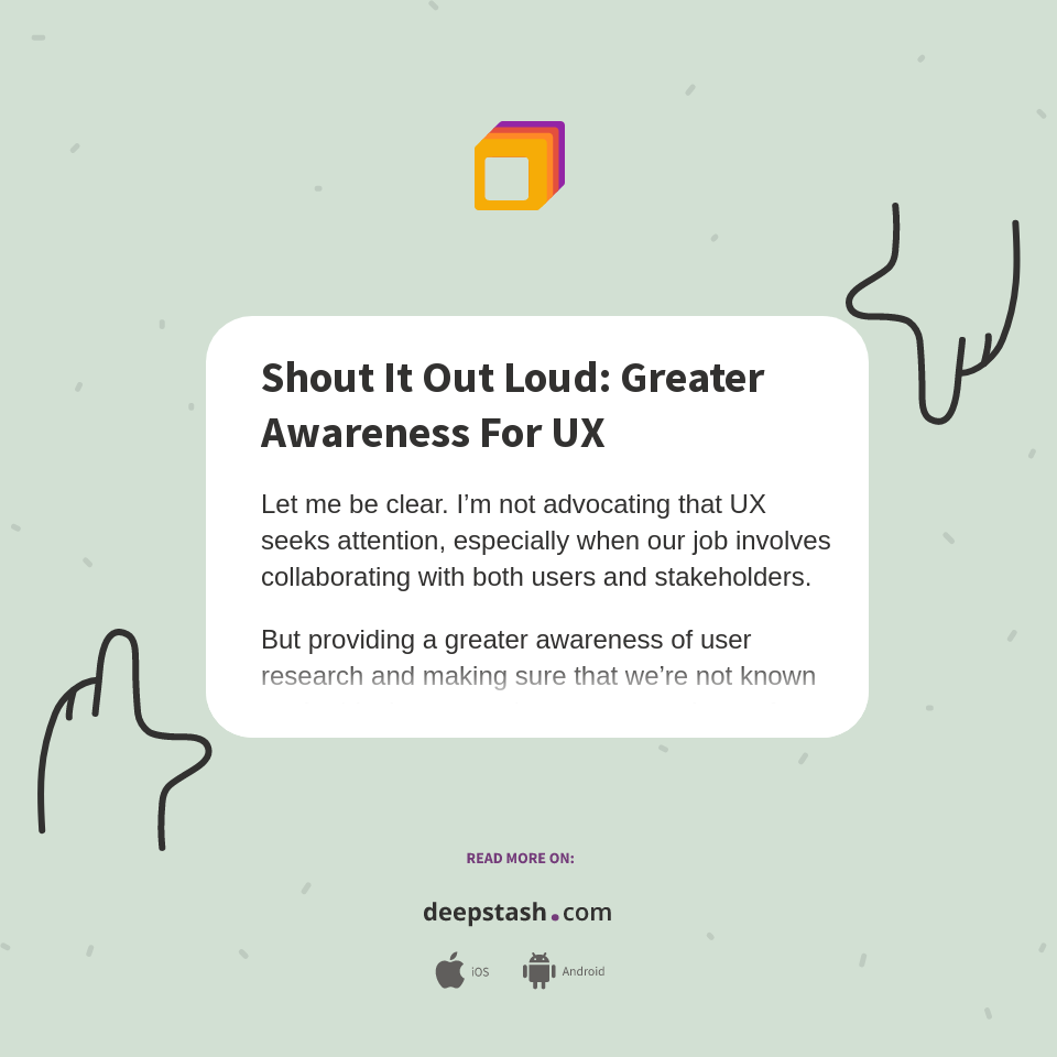 Shout It Out Loud: Greater Awareness For UX - Deepstash