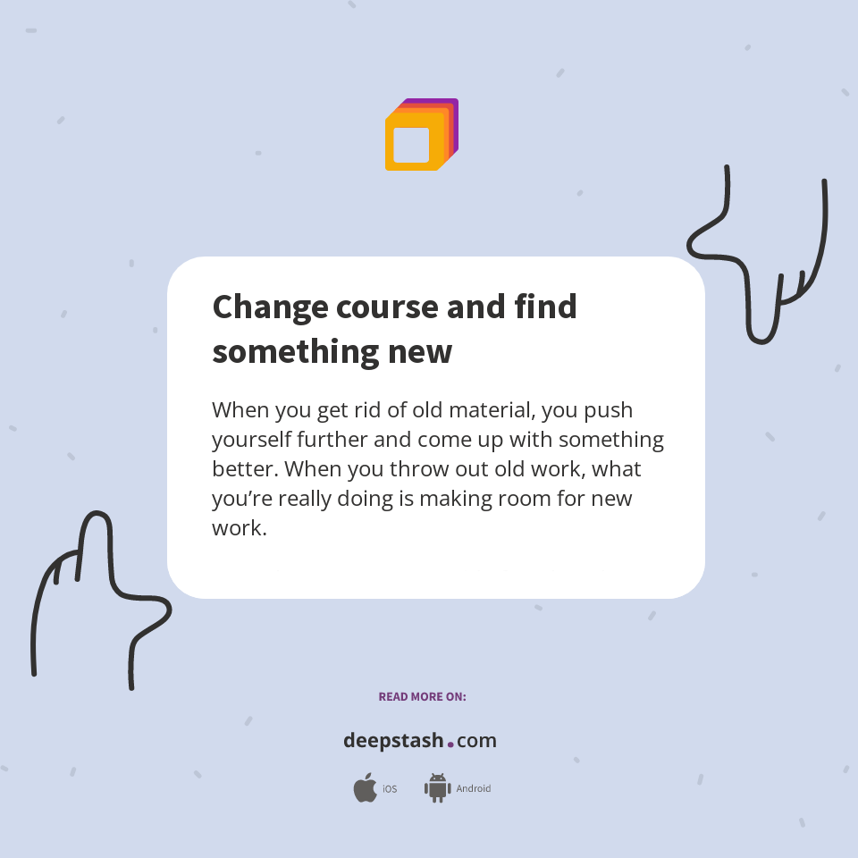 Change course and find something new - Deepstash