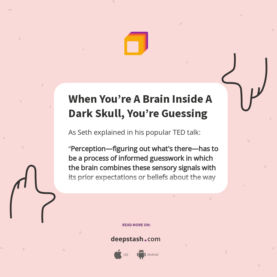 When You’re A Brain Inside A Dark Skull, You’re Guessing - Deepstash
