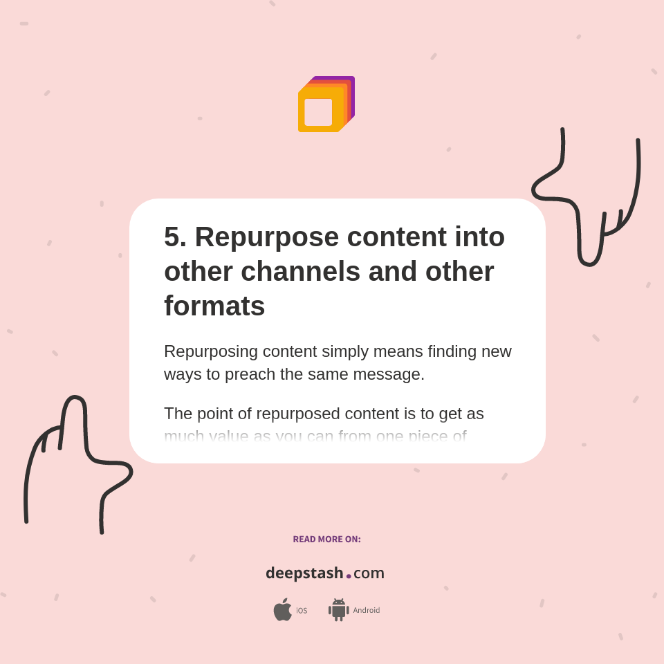 5. Repurpose content into other channels and other formats - Deepstash
