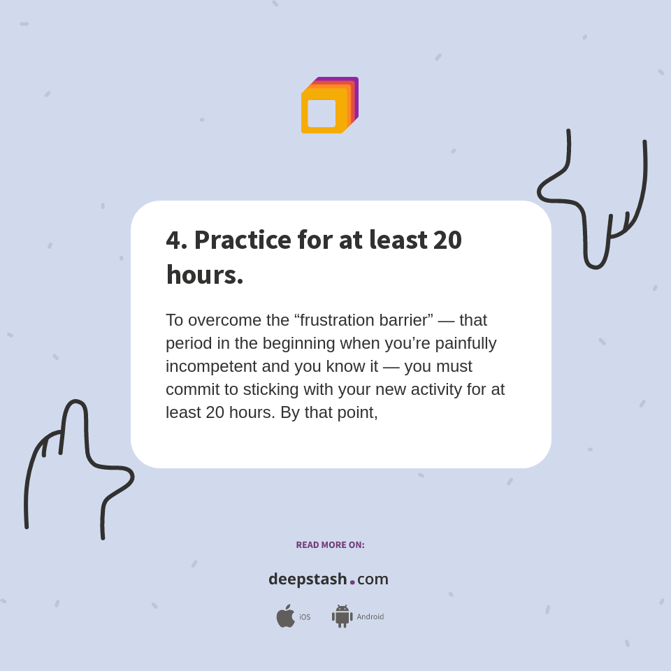 4. Practice for at least 20 hours. - Deepstash