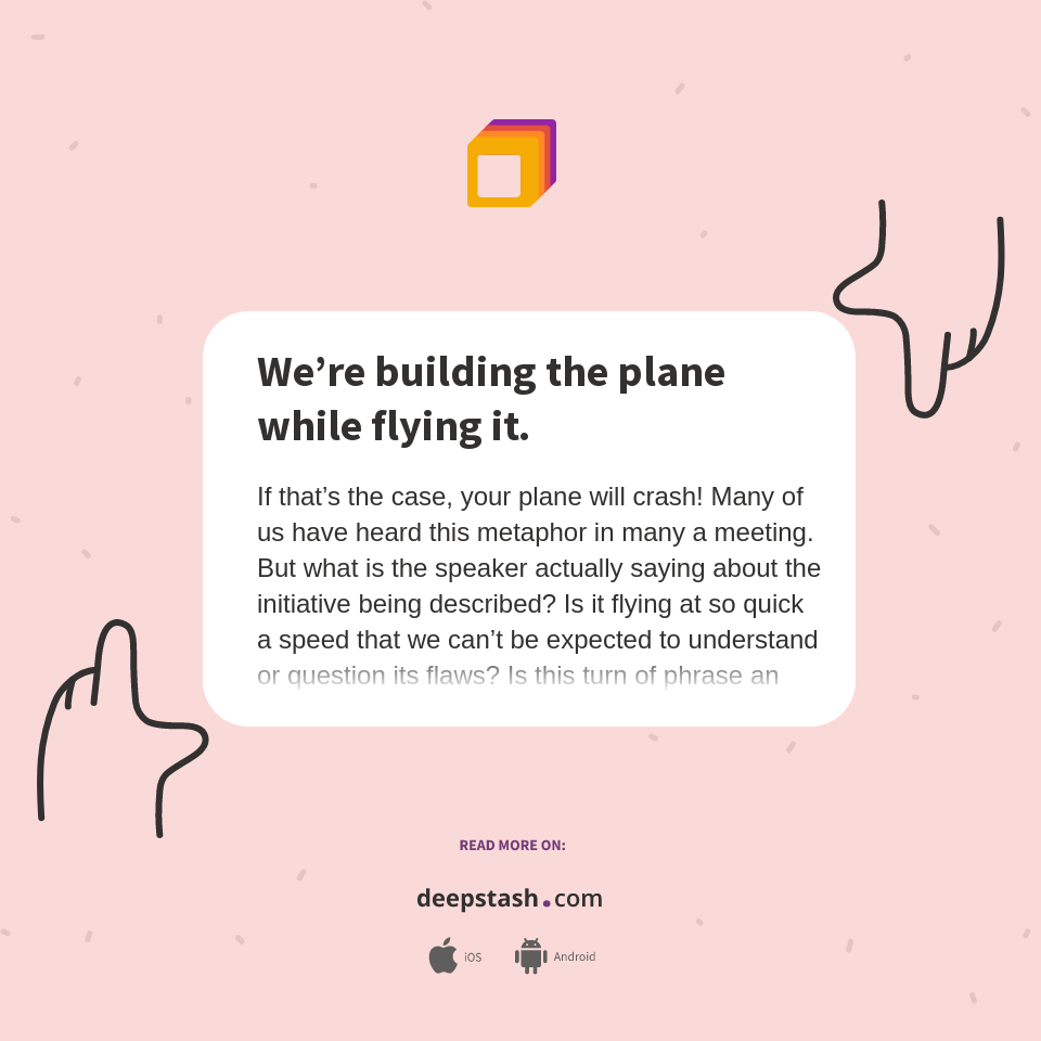 We’re building the plane while flying it. - Deepstash