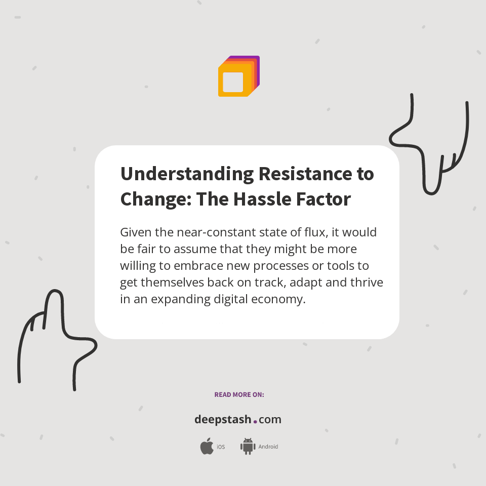 Understanding Resistance to Change: The Hassle Factor - Deepstash