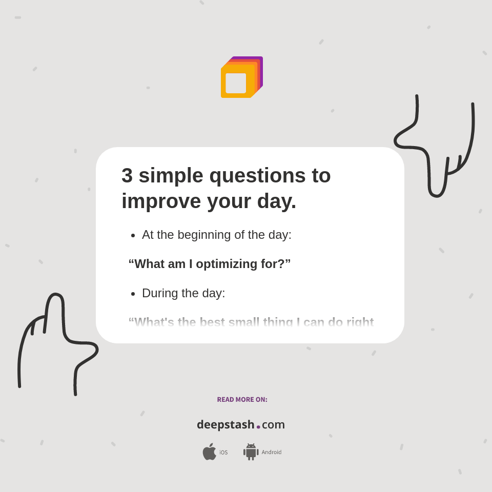 3 simple questions to improve your day. - Deepstash