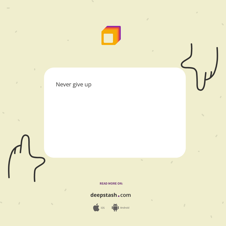 Never give up ... - Deepstash