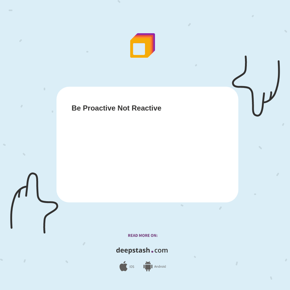 Be Proactive Not Reactive ... - Deepstash