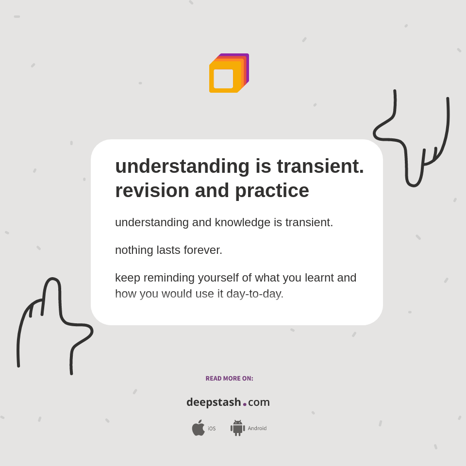 understanding is transient. revision and practice - Deepstash