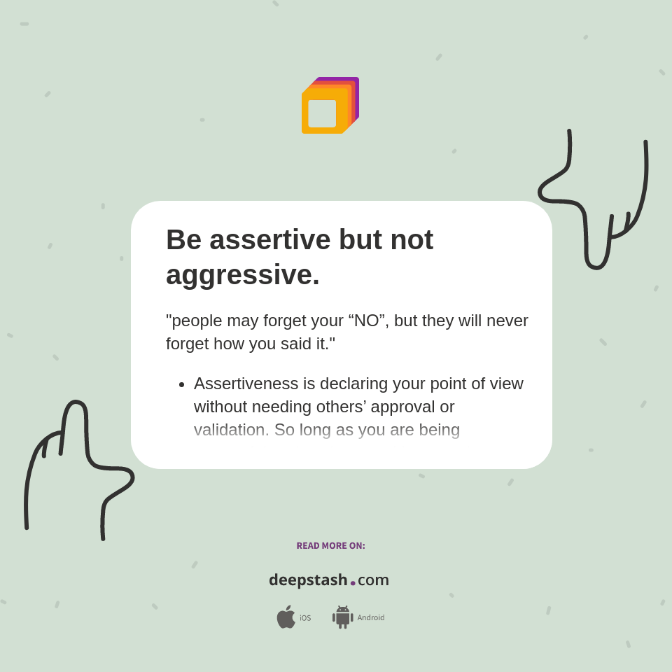 Be assertive but not aggressive. - Deepstash