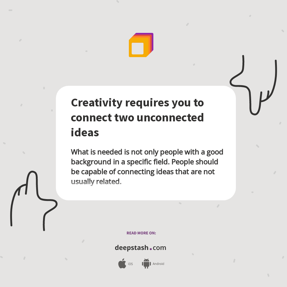 Creativity requires you to connect two unconnected ideas - Deepstash