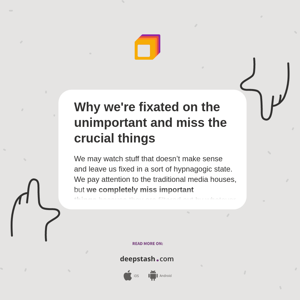 Why we're fixated on the unimportant and miss the crucial things - Deepstash