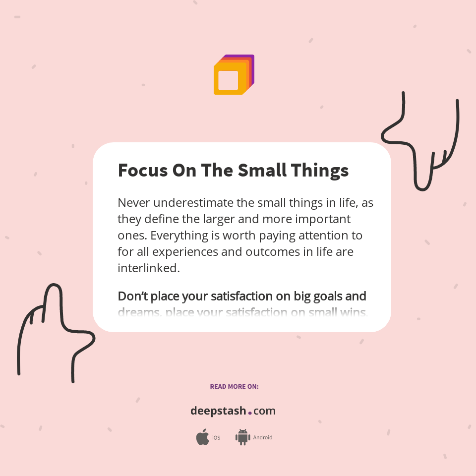 Focus On The Small Things - Deepstash