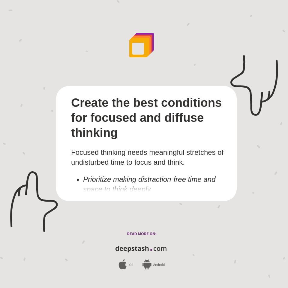 Create the best conditions for focused and diffuse thinking - Deepstash