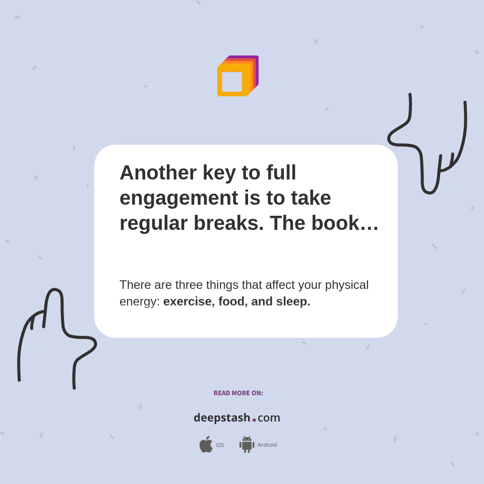 Another key to full engagement is to take regular breaks. The book recommends taking a break ...