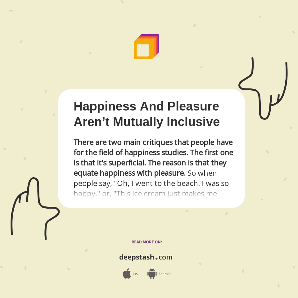 Happiness And Pleasure Aren’t Mutually Inclusive - Deepstash