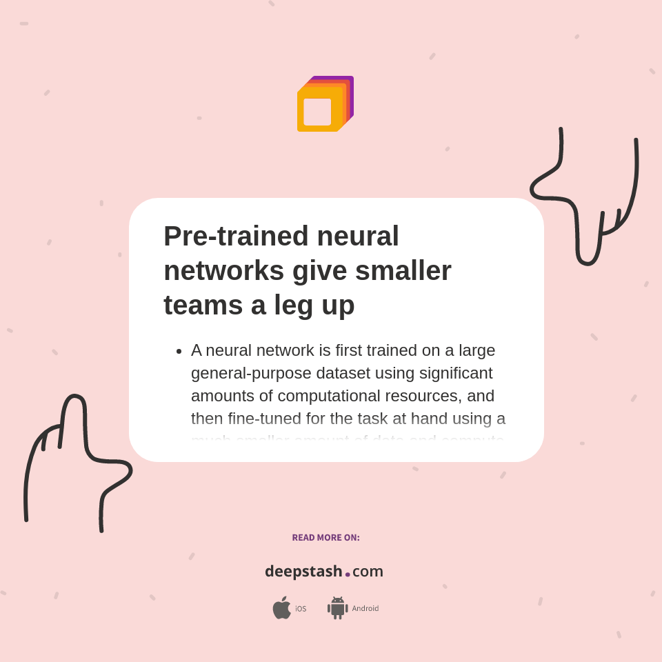 Pre-trained neural networks give smaller teams a leg up - Deepstash