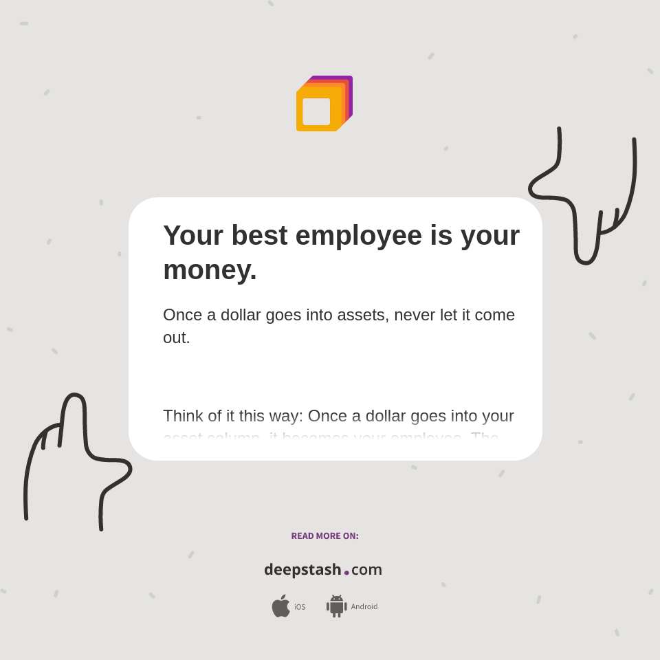 Your best employee is your money. - Deepstash