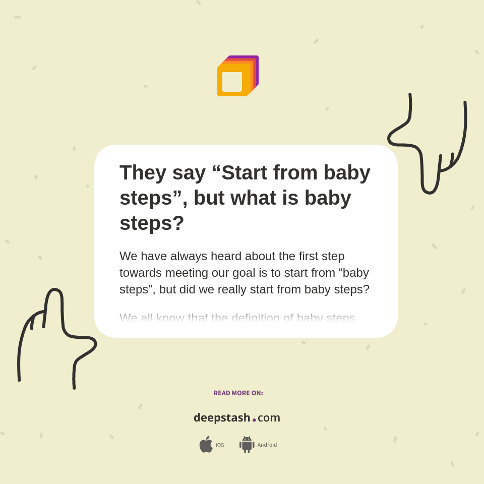 They say “Start from baby steps”, but what is baby steps? - Deepstash