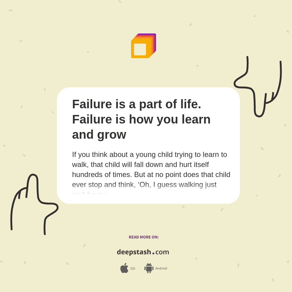 Failure is a part of life. Failure is how you learn and grow - Deepstash