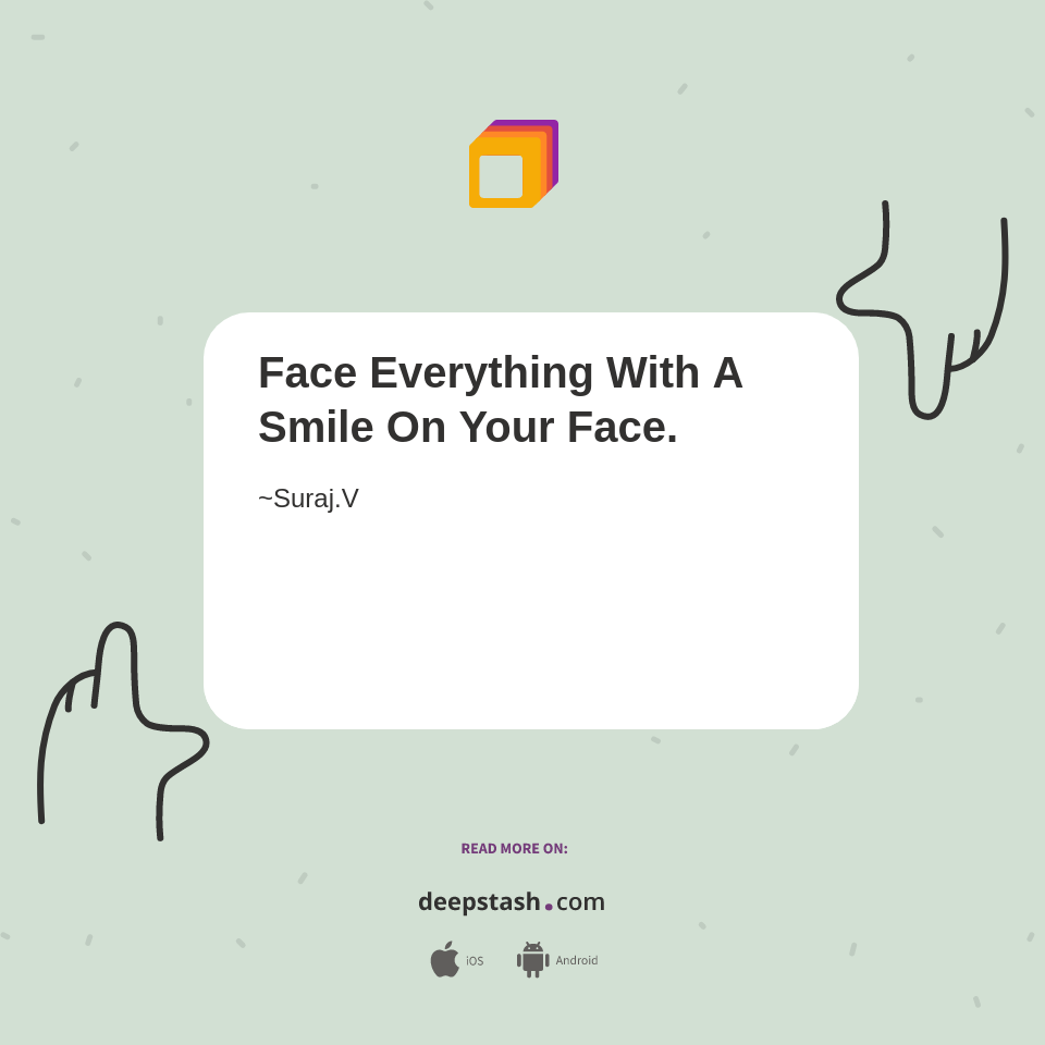 Face Everything With A Smile On Your Face. - Deepstash