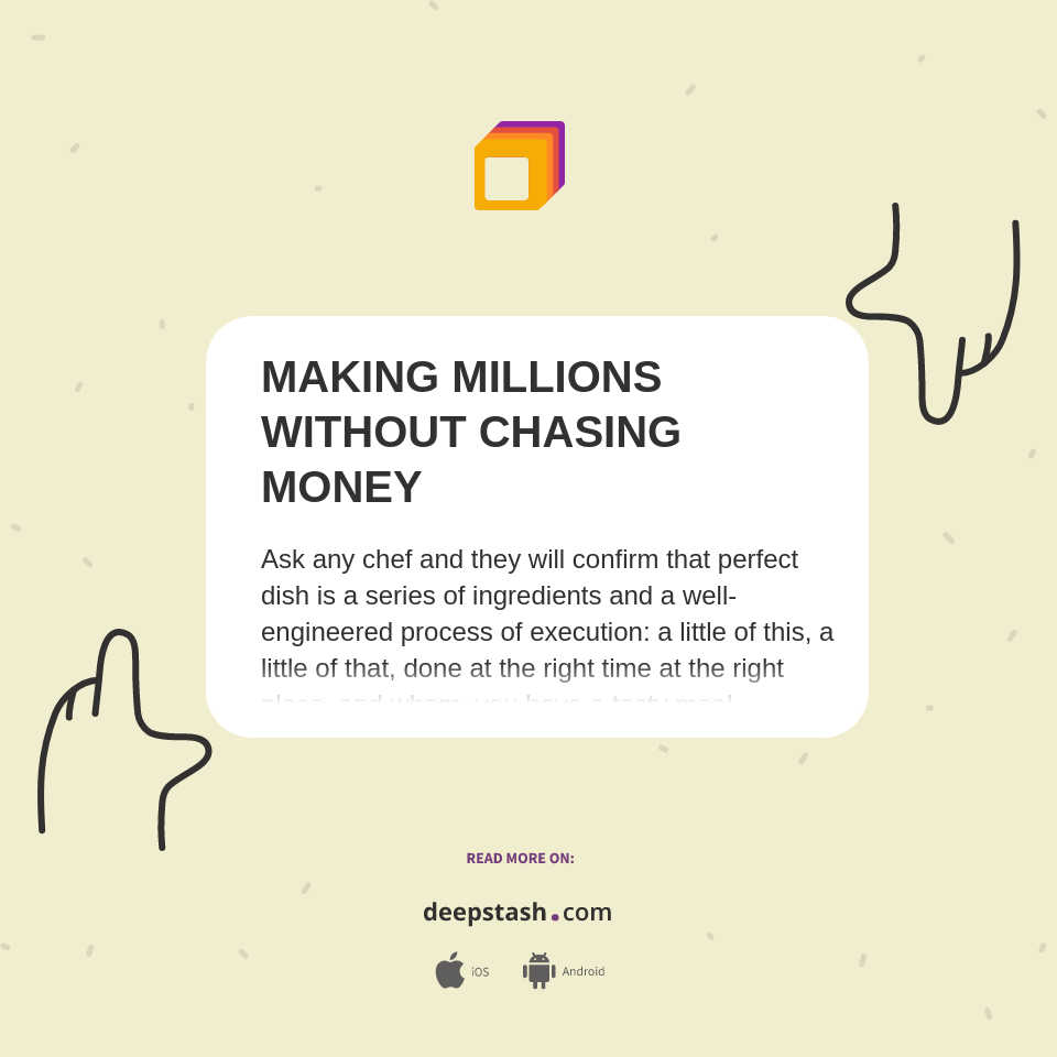 MAKING MILLIONS WITHOUT CHASING MONEY - Deepstash