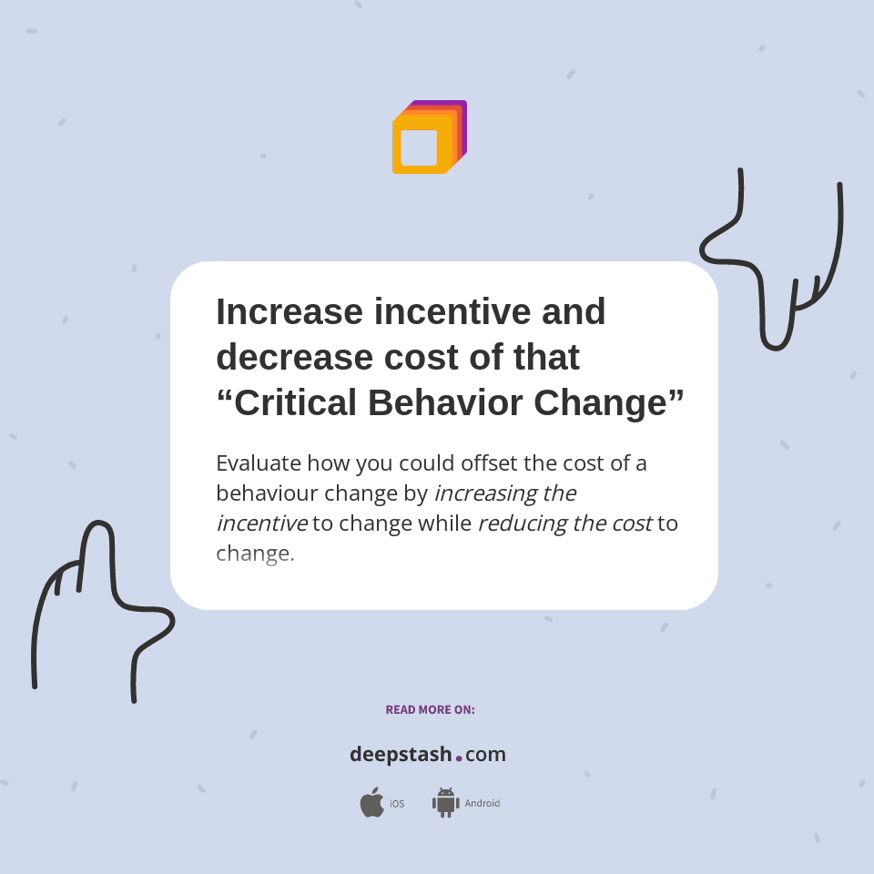 Increase incentive and decrease cost of that “Critical Behavior Change ...