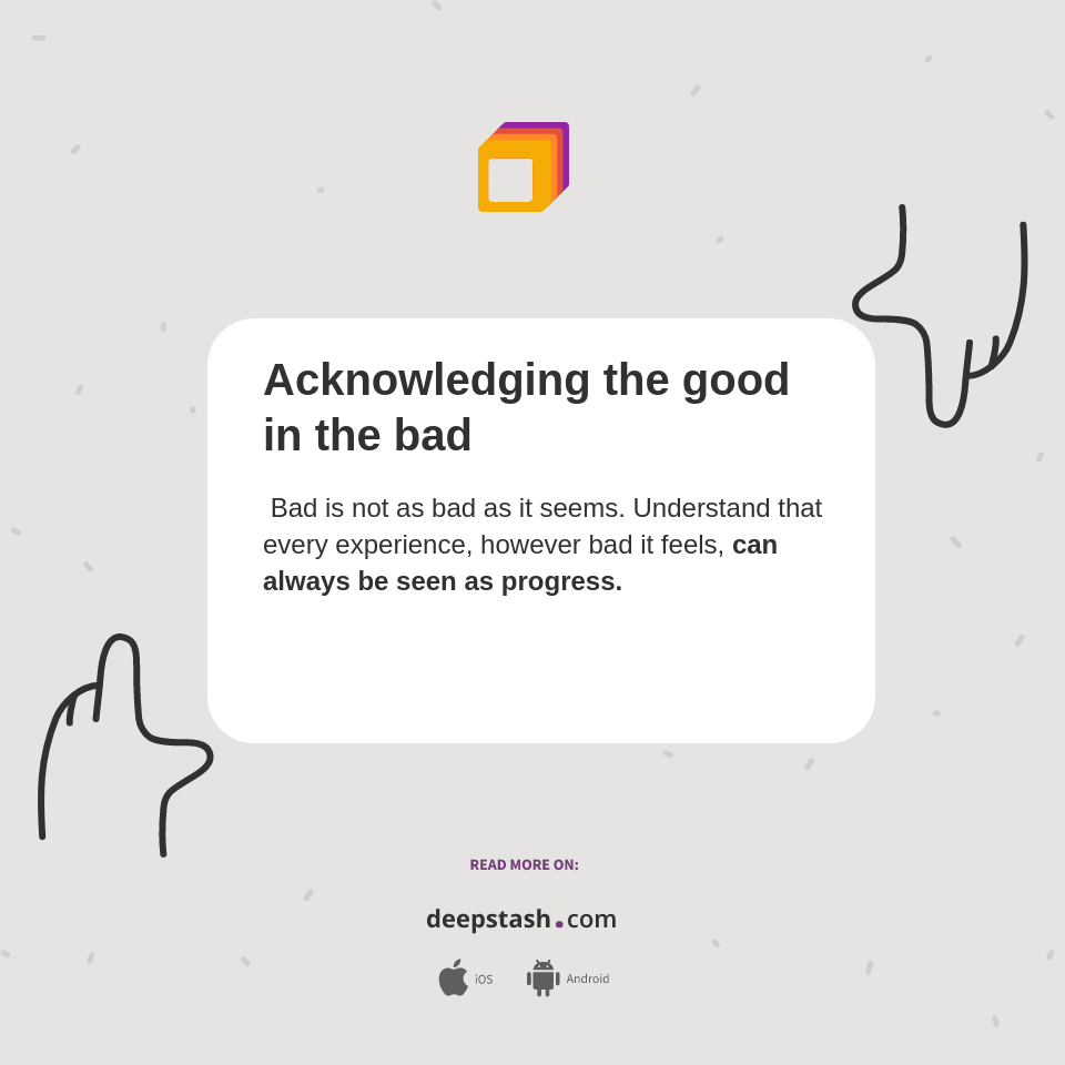 Acknowledging the good in the bad - Deepstash