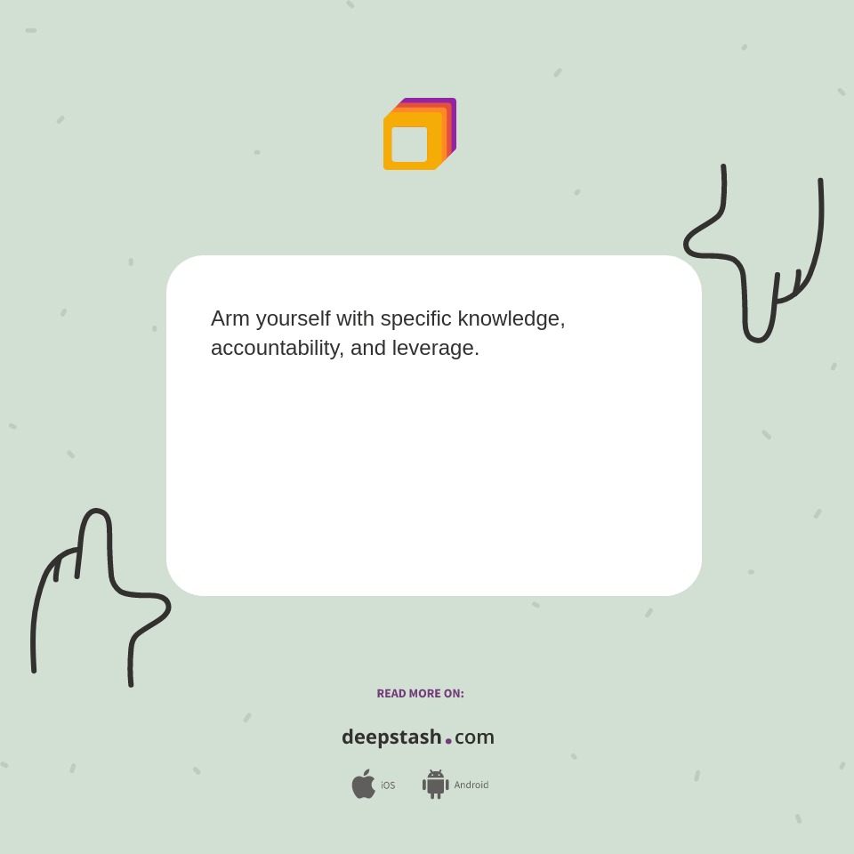 Arm yourself with specific knowledge, accountability, and leverage. ... - Deepstash