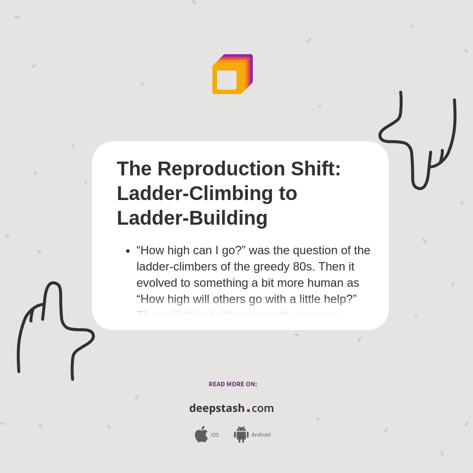 The Reproduction Shift: Ladder-Climbing to Ladder-Building - Deepstash