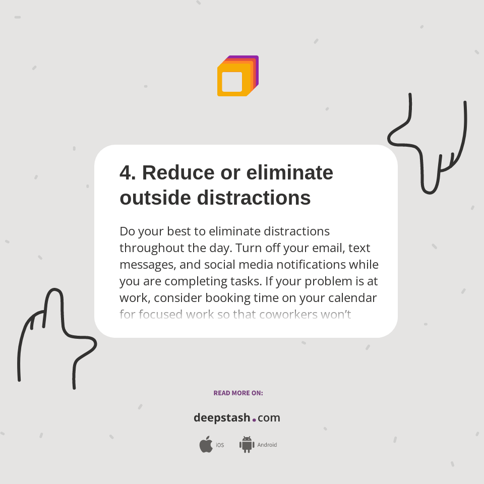 4. Reduce or eliminate outside distractions - Deepstash