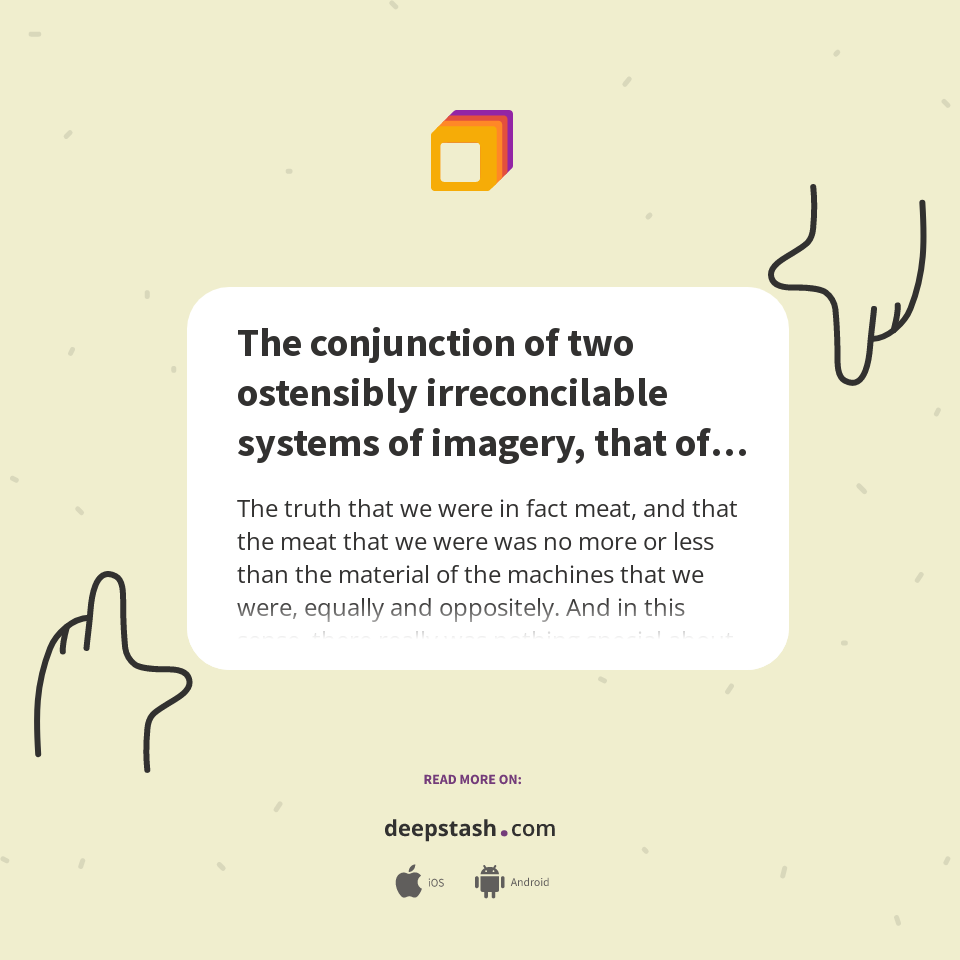 The conjunction of two ostensibly irreconcilable systems of imagery, that of flesh and that of ...