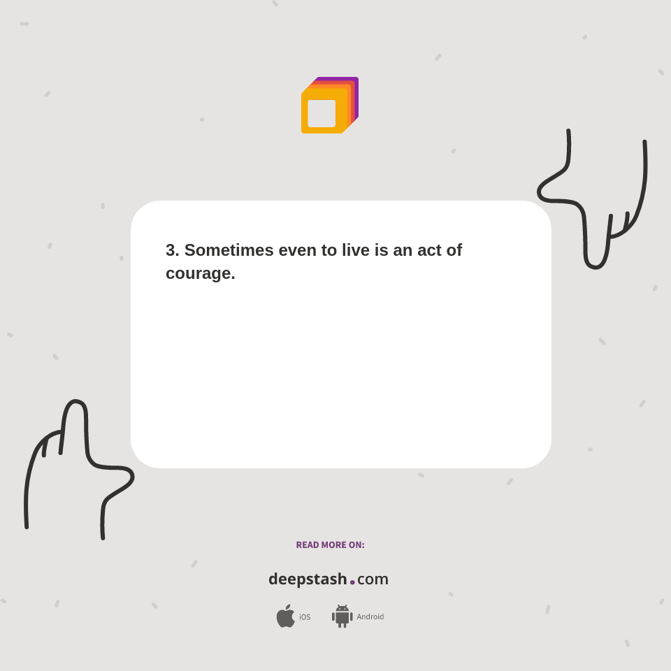 3. Sometimes even to live is an act... - Deepstash