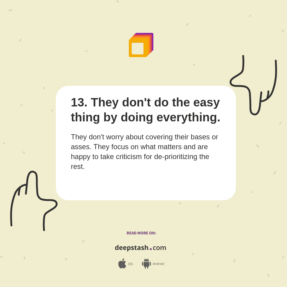 13. They don't do the easy thing by doing everything. - Deepstash