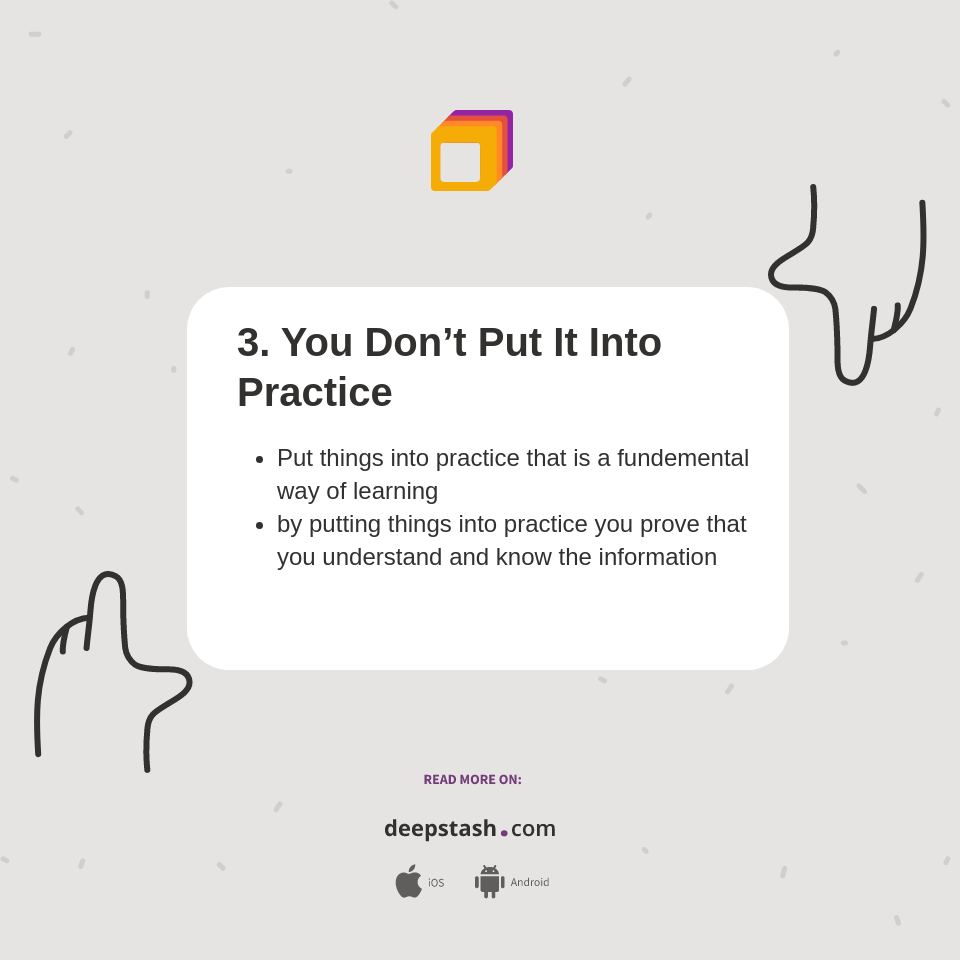 3. You Don’t Put It Into Practice - Deepstash
