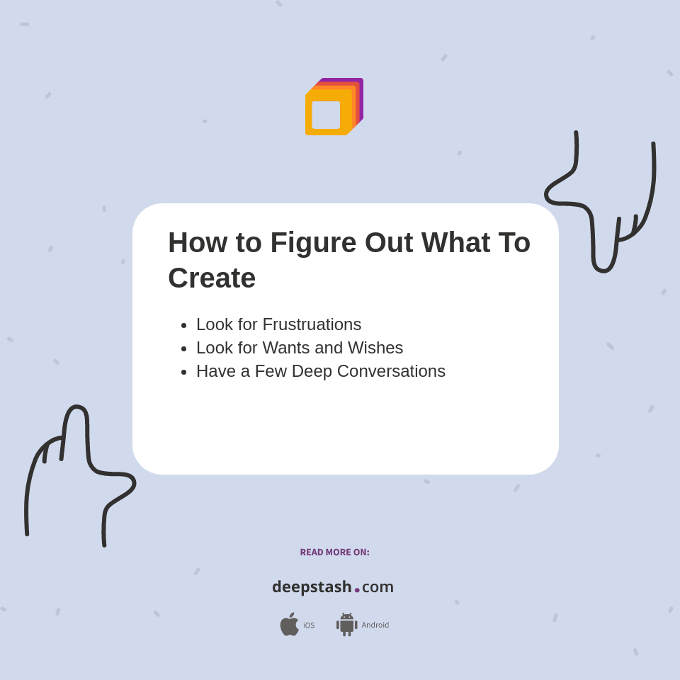 How to Figure Out What To Create - Deepstash