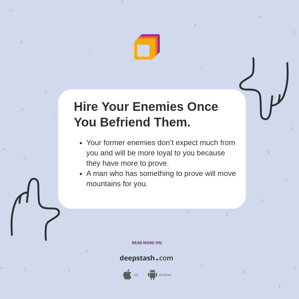 Hire Your Enemies Once You Befriend Them. - Deepstash