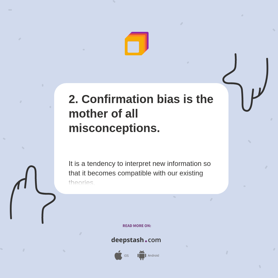 2. Confirmation bias is the mother of all misconceptions. - Deepstash