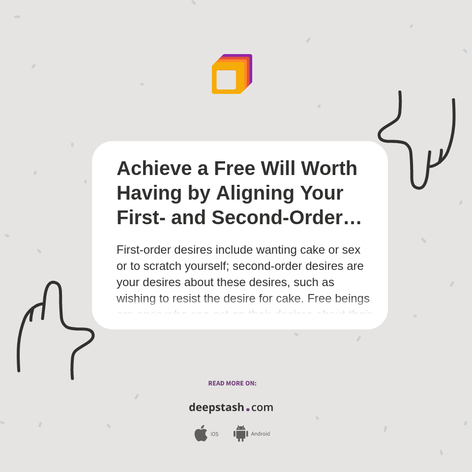 Achieve a Free Will Worth Having by Aligning Your First- and Second-Order Desires - Deepstash