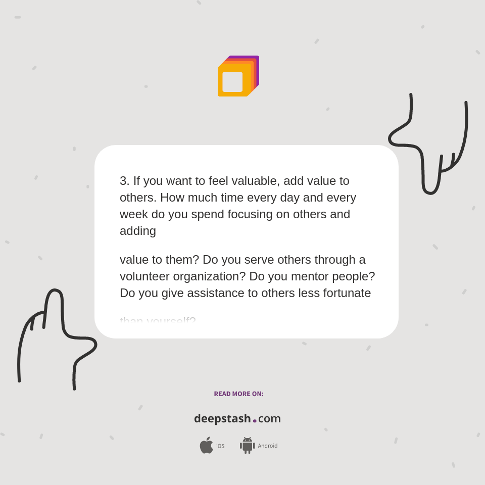 3. If you want to feel valuable, add value... - Deepstash