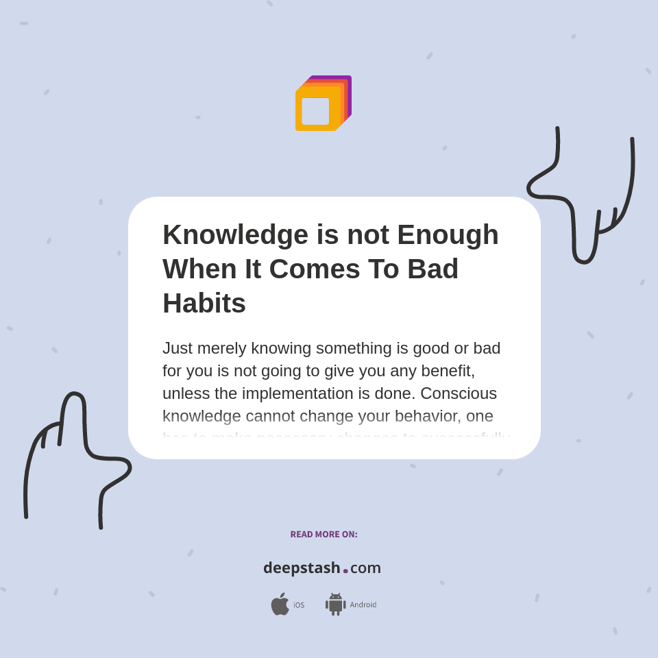 Knowledge is not Enough When It Comes To Bad Habits - Deepstash
