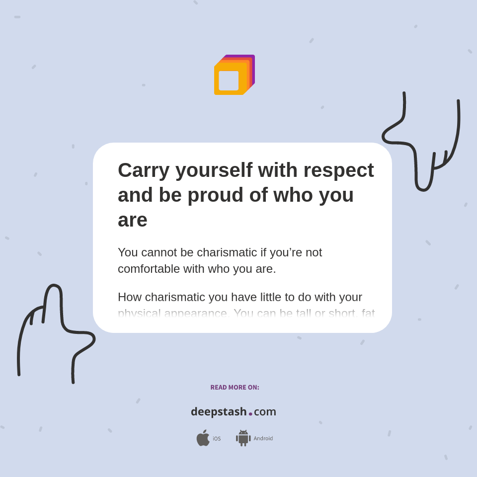 Carry yourself with respect and be proud of who you are - Deepstash