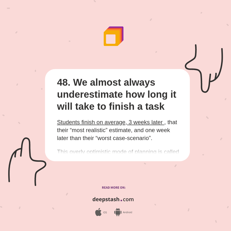 48. We almost always underestimate how long it will take to finish a task - Deepstash
