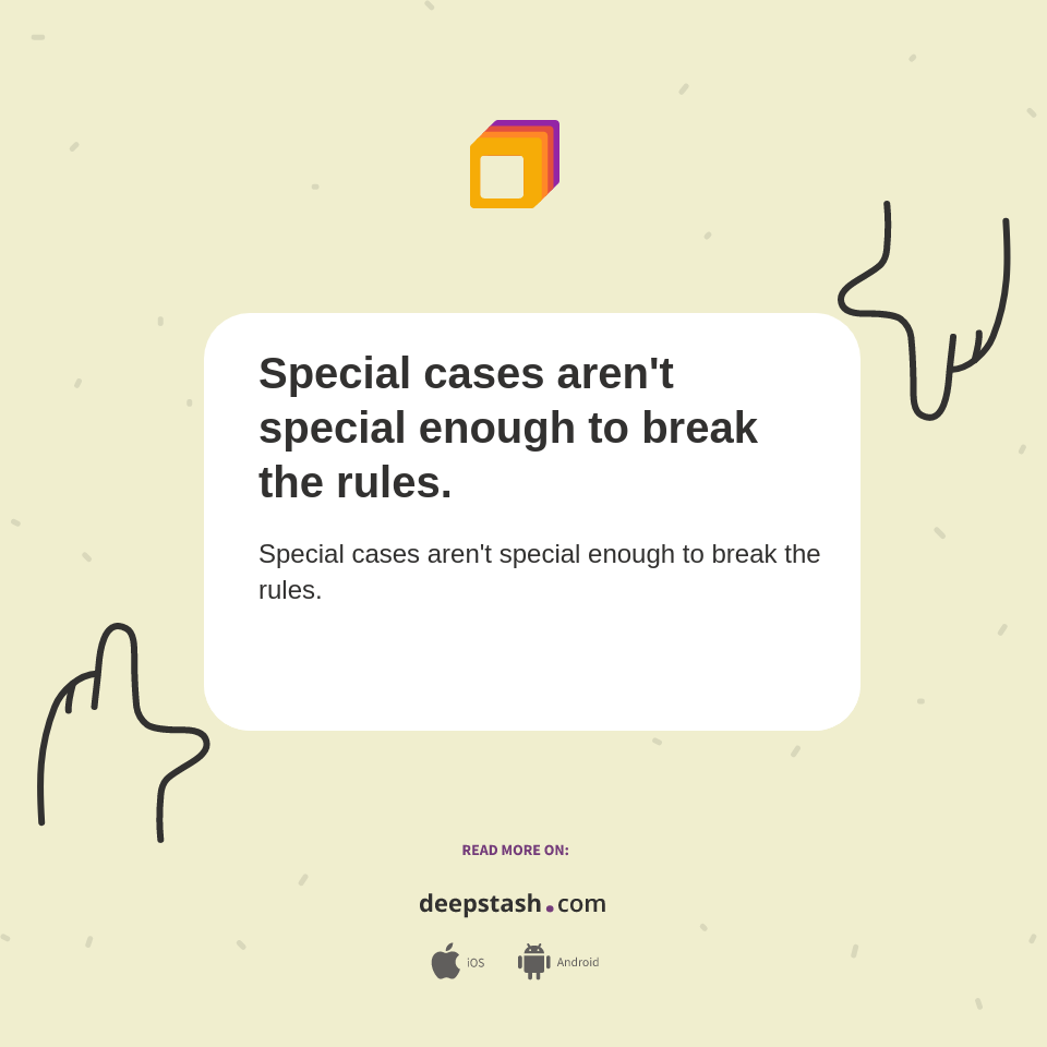 Special cases aren't special enough to break the rules. - Deepstash