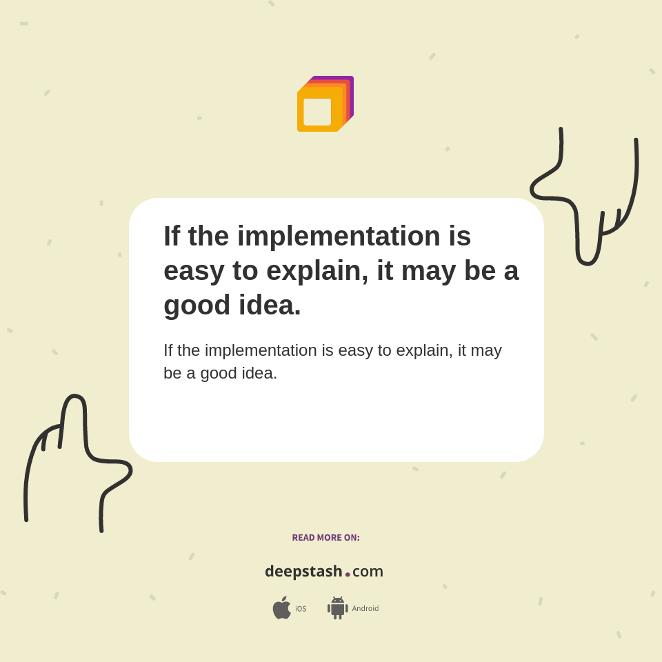 If the implementation is easy to explain, it may be a good idea. - Deepstash