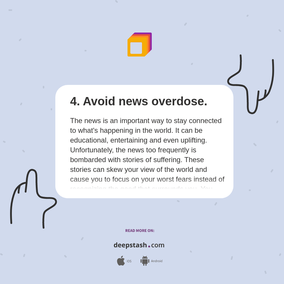 4. Avoid news overdose. - Deepstash